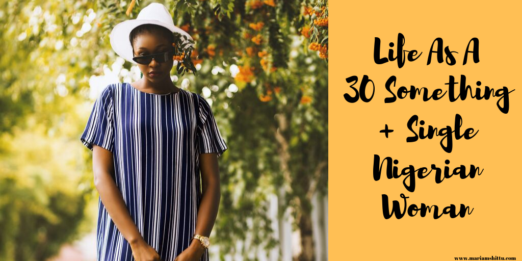 Life As A Single & Over 30-Year-old Nigerian Woman – MARIAM SHITTU